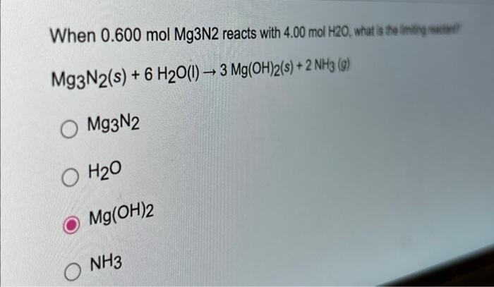 Solved when 0.600 mol Mg3N2 reacts with 4.00 mol H2O what is | Chegg.com