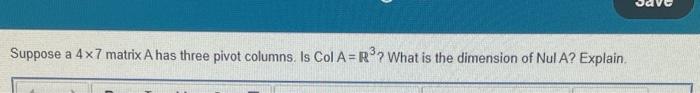 Solved Suppose a 4×7 matrix A has three pivot columns. Is | Chegg.com