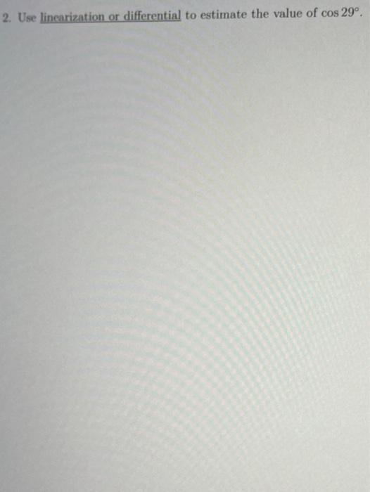 Solved 2. Use linearization or differential to estimate the | Chegg.com