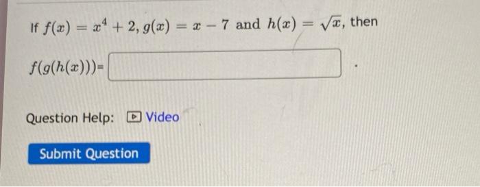 Solved If f(x)=x4+2,g(x)=x−7 and h(x)=x, then f(g(h(x)))= | Chegg.com