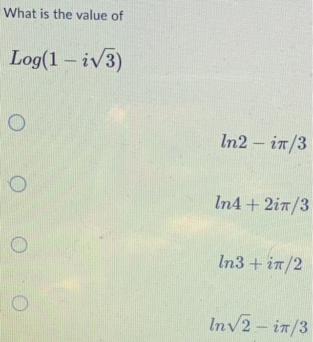 Solved What is the value of Log(1-i√3) O O ln2 - in/3 In4 + | Chegg.com