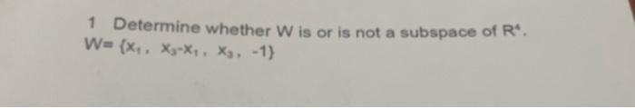 Solved 1 Determine whether W is or is not a subspace of R4. | Chegg.com