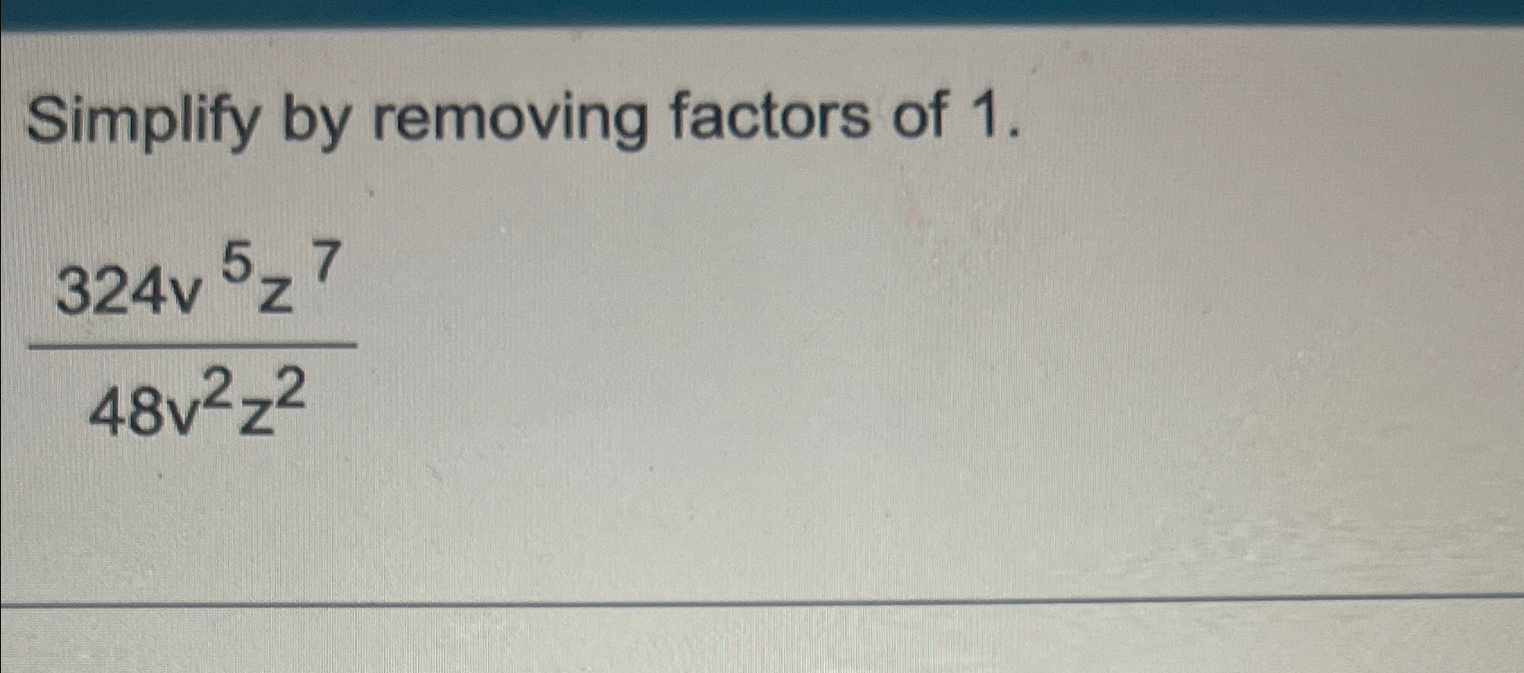 Solved Simplify by removing factors of 1.324v5z748v2z2 | Chegg.com