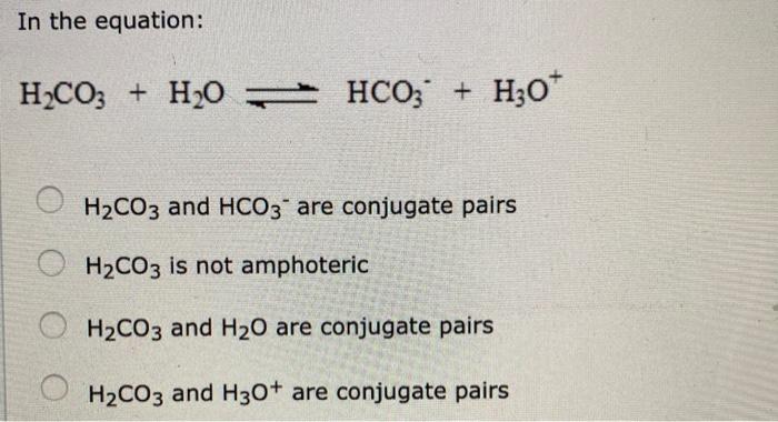 Solved In the equation: H2CO3 + H20 HCO3 + H30+ H2CO3 and | Chegg.com