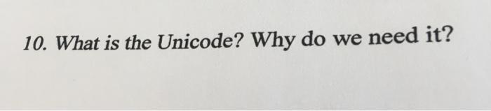 Solved 10. What is the Unicode? Why do we need it? | Chegg.com
