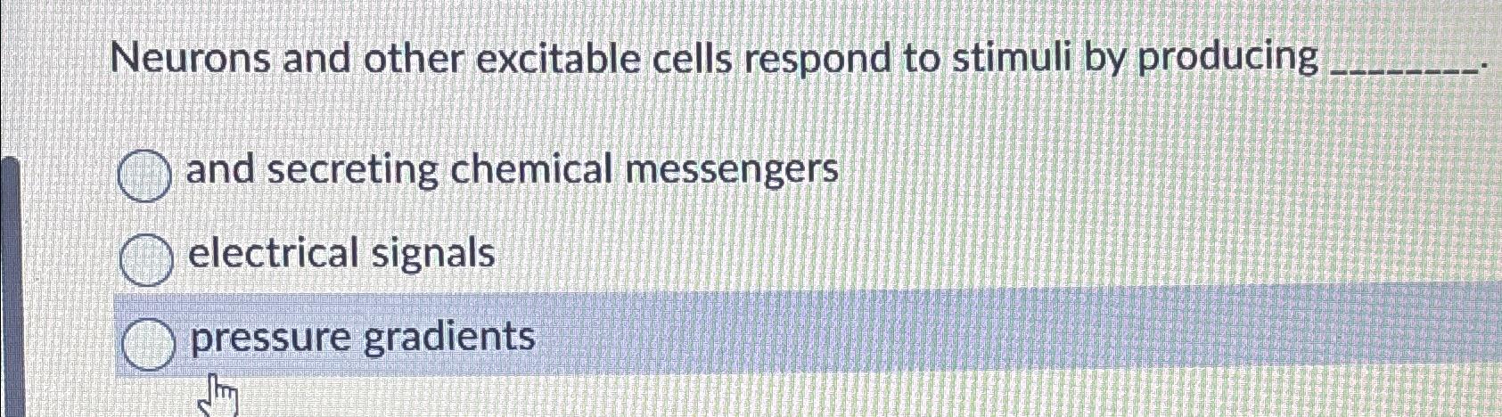 Solved Neurons and other excitable cells respond to stimuli | Chegg.com
