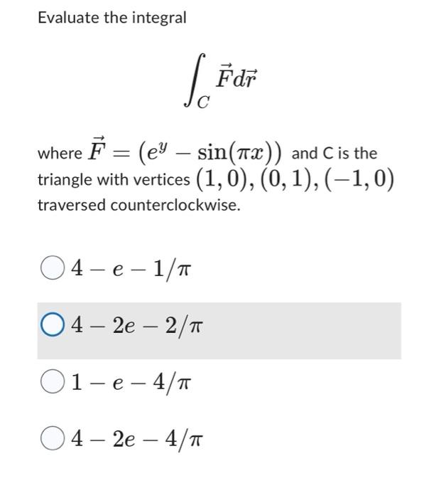 Solved Evaluate the integral ∫CFdr where F=(ey−sin(πx)) and | Chegg.com