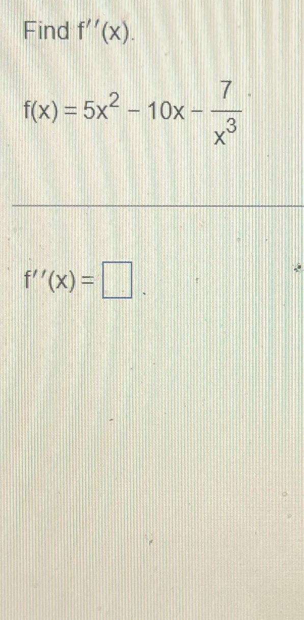 Solved Find f''(x)f(x)=5x2-10x-7x3f''(x)= | Chegg.com