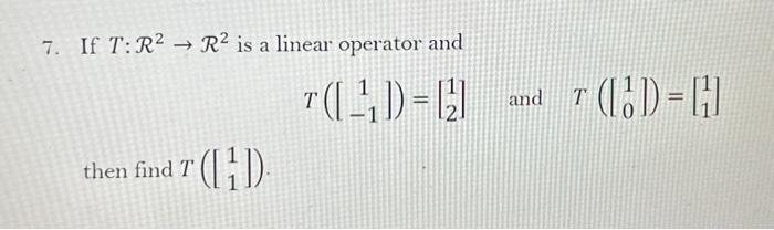 Solved 7. If T:R2→R2 is a linear operator and T([1−1])=[12] | Chegg.com