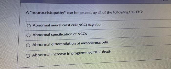 Solved A "neurocristopathy" can be caused by all of the | Chegg.com