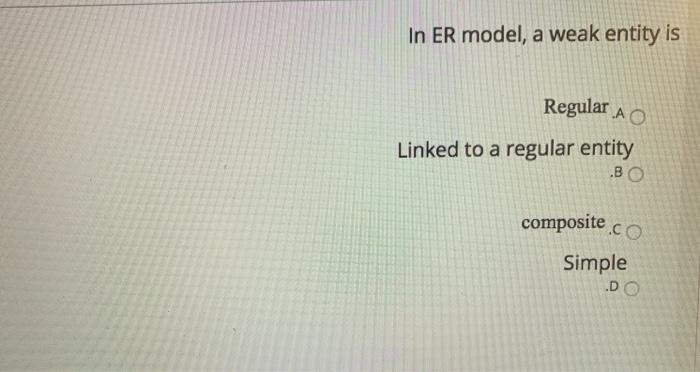 Solved In ER model, a weak entity is Regular A O Linked to a | Chegg.com