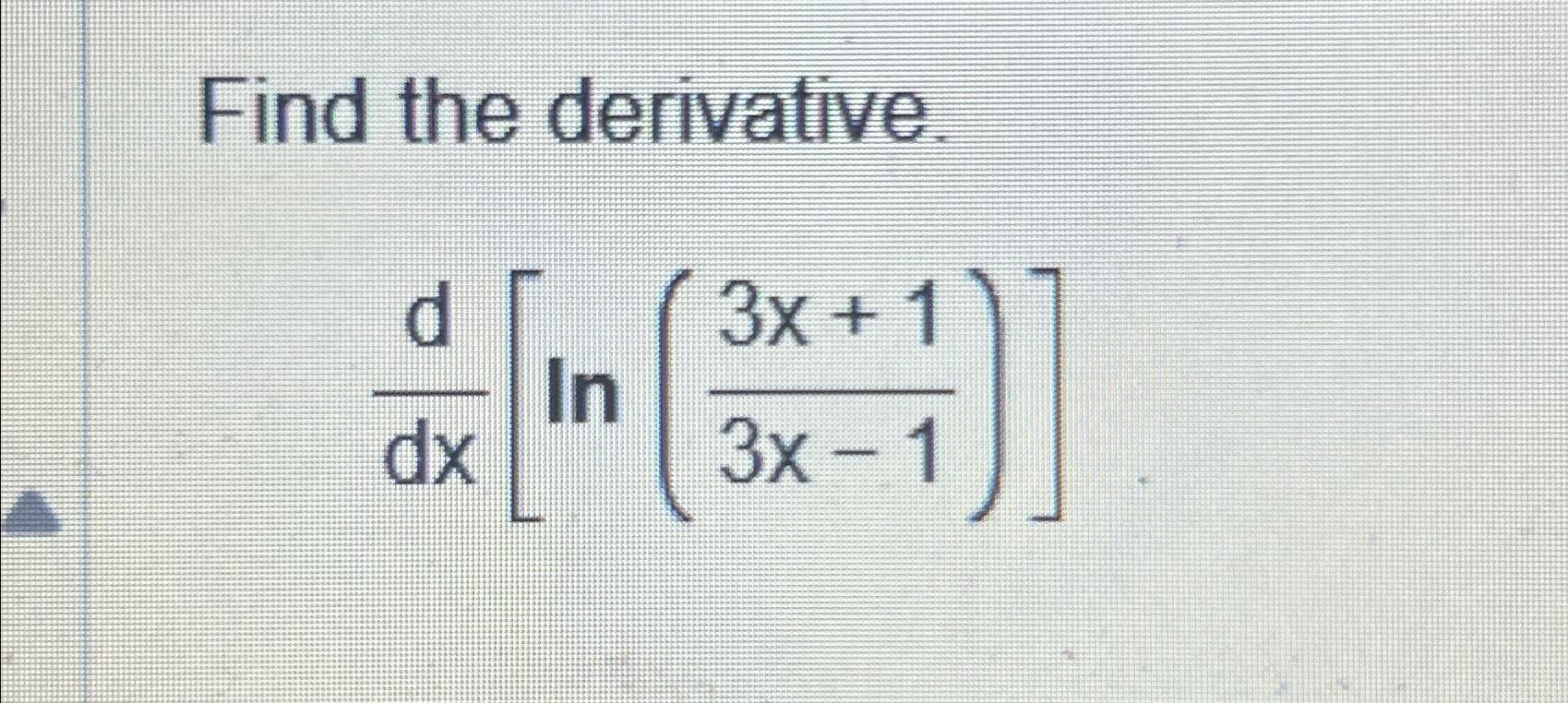 Solved Find the derivative.ddx[ln(3x+13x-1)] | Chegg.com