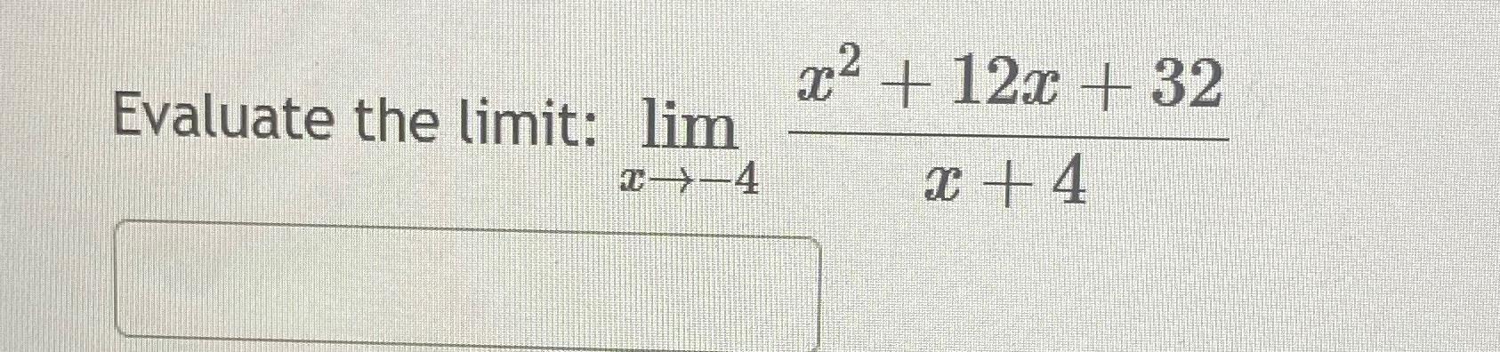 Solved Evaluate the limit: limx→-4x2+12x+32x+4 | Chegg.com