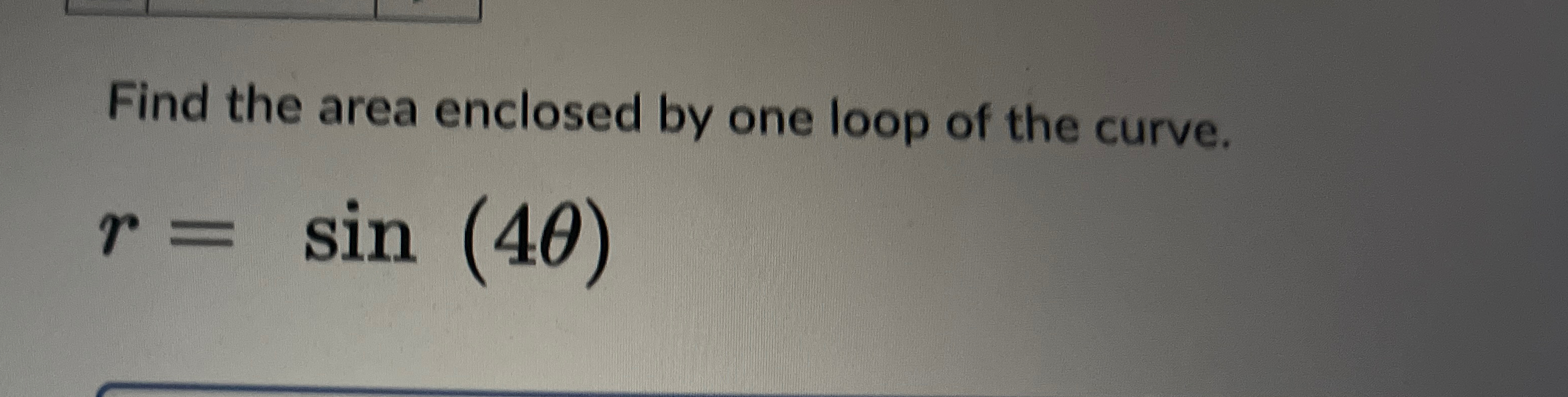 Solved Find the area enclosed by one loop of the | Chegg.com