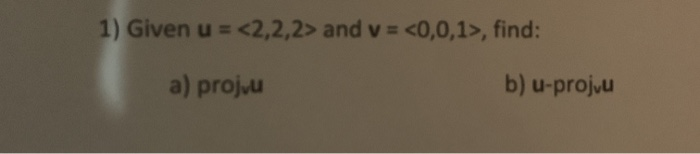 Solved 1) Given u = and v = , find: a) projvu | Chegg.com
