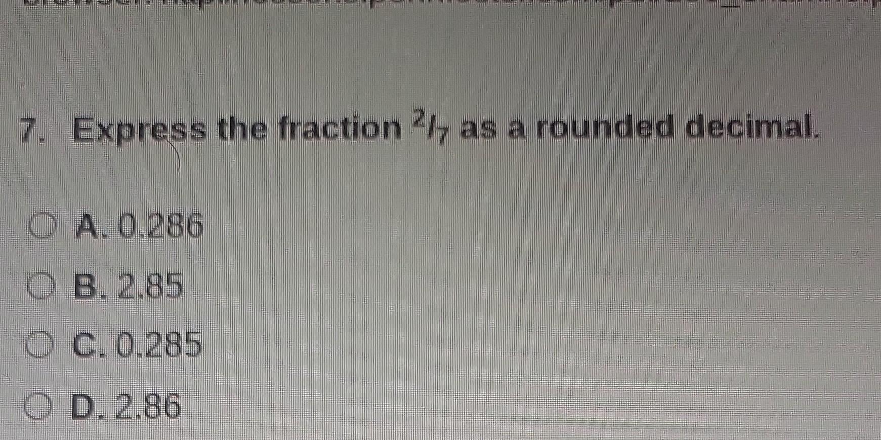 Solved 7. Express the fraction 2/7 as a rounded decimal. A. | Chegg.com