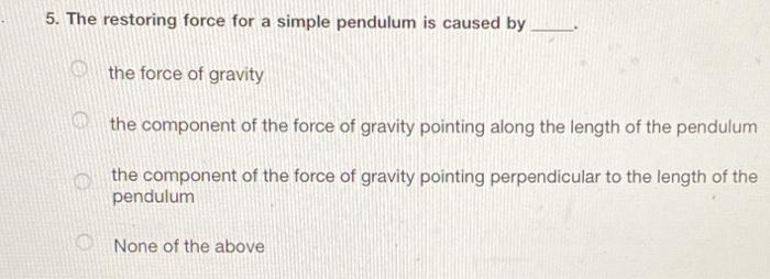 Solved 5. The restoring force for a simple pendulum is | Chegg.com