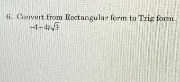 Solved 6. Convert from Rectangular form to Trig form. -4+4i | Chegg.com