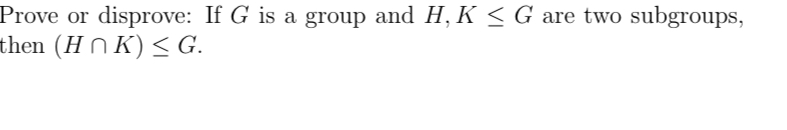 Solved Prove or disprove: If G ﻿is a group and H,K≤G ﻿are | Chegg.com