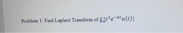 Solved Problem 1: Find Laplace Transform of £{t?e-atu(t)} | Chegg.com