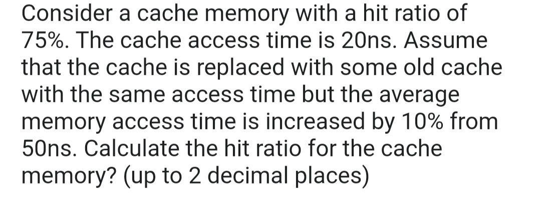 Solved Consider a cache memory with a hit ratio of 75%. The | Chegg.com