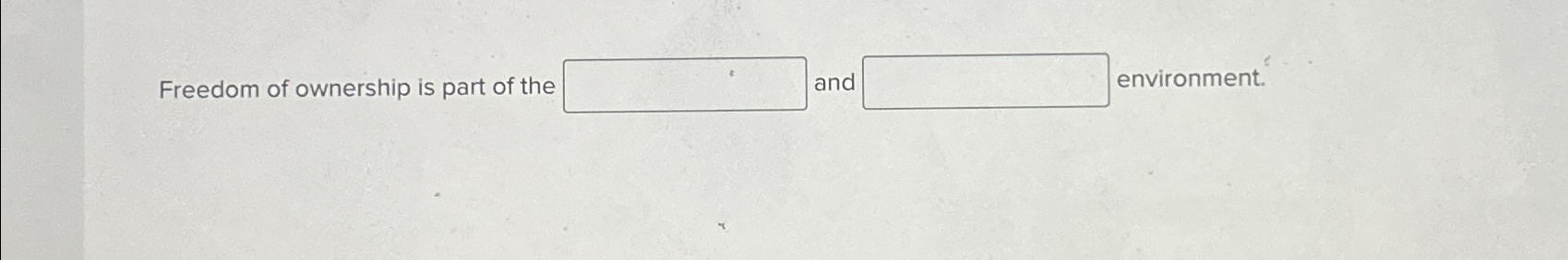 Solved Freedom of ownership is part of the and environment. | Chegg.com