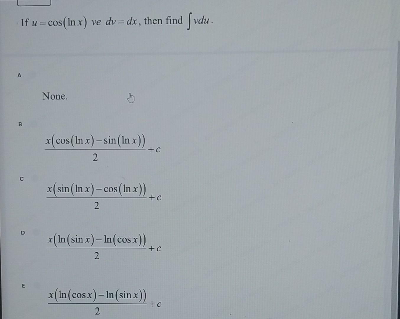 Solved If u=cos(lnx)vedv=dx, then find ∫vdu. A None. B | Chegg.com