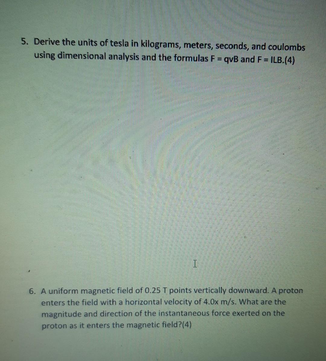 Solved 5. Derive the units of tesla in kilograms, meters, | Chegg.com
