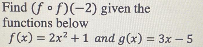 Solved Find (f∘f)(−2) given the functions below f(x)=2x2+1 | Chegg.com