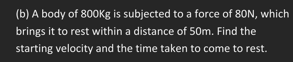 Solved (b) A body of 800Kg is subjected to a force of 80 N, | Chegg.com