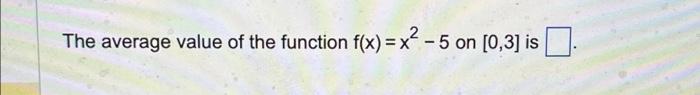 Solved 2 The average value of the function f(x)=x²-5 on | Chegg.com