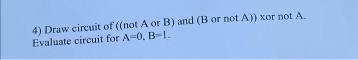 Solved 4) Draw circuit of ((not A or B) and (B or not A)) | Chegg.com