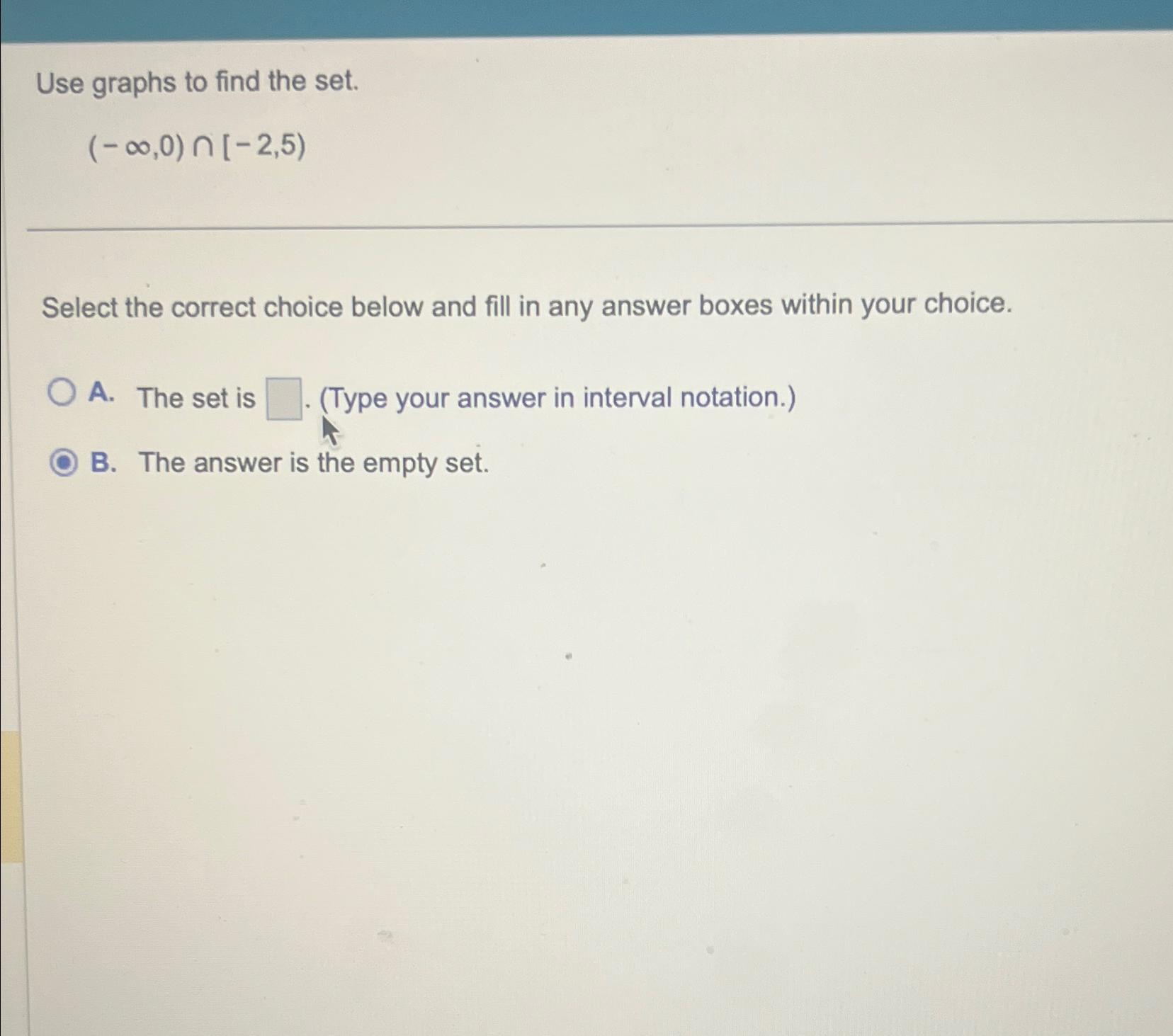 Solved Use graphs to find the set.(-∞,0)∩[-2,5)Select the | Chegg.com