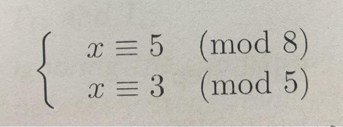 Solved { x = 5 (mod 8 x = 3 (mod 5) | Chegg.com