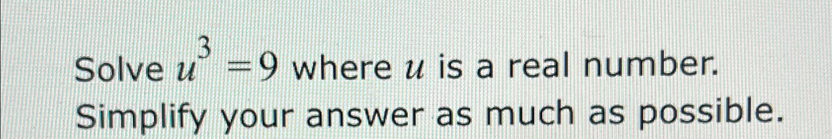 Solved Solve u3=9 ﻿where u ﻿is a real number. Simplify your | Chegg.com