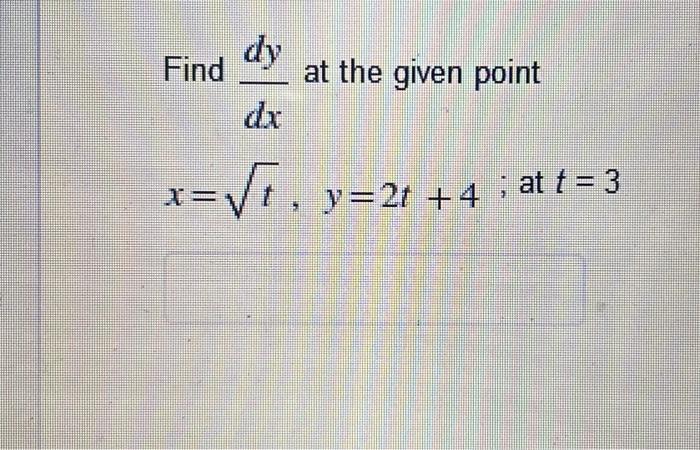 Solved Find dxdy at the given point x=t,y=2t+4; at t=3 | Chegg.com