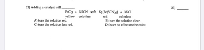 Solved 23) Adding a catalyst will FeCl3 + KSCN yellow | Chegg.com