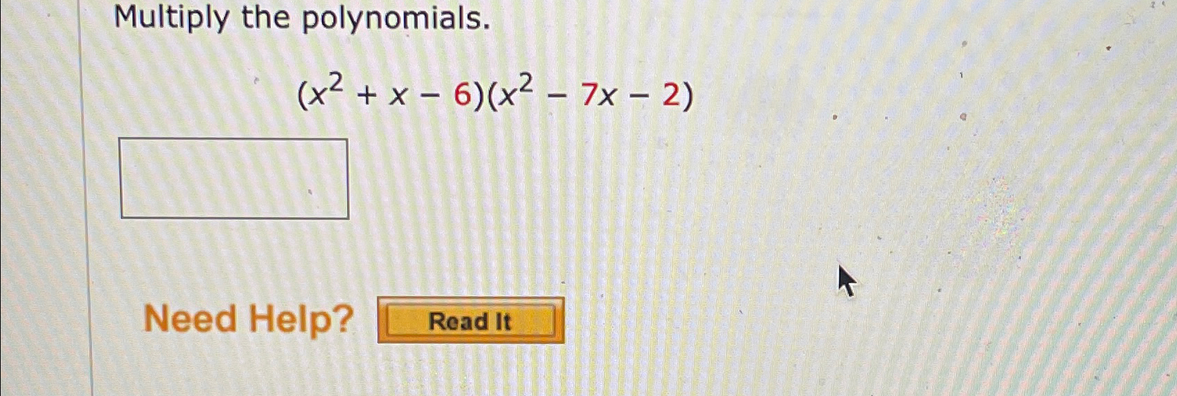 Solved Multiply the polynomials.(x2+x-6)(x2-7x-2)Need Help? | Chegg.com
