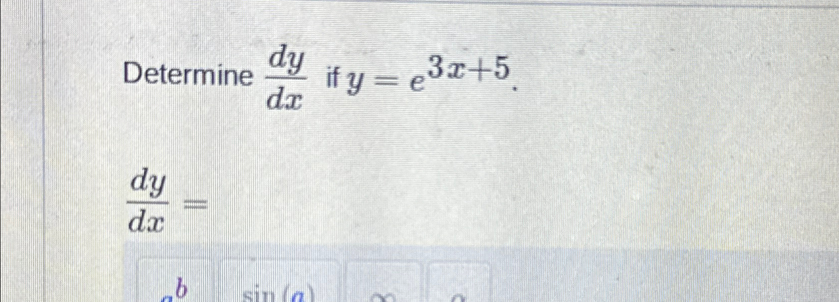 Solved Determine dydx ﻿if y=e3x+5.dydx= | Chegg.com