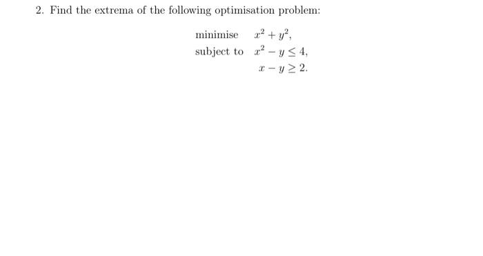 Solved 2. Find the extrema of the following optimisation | Chegg.com