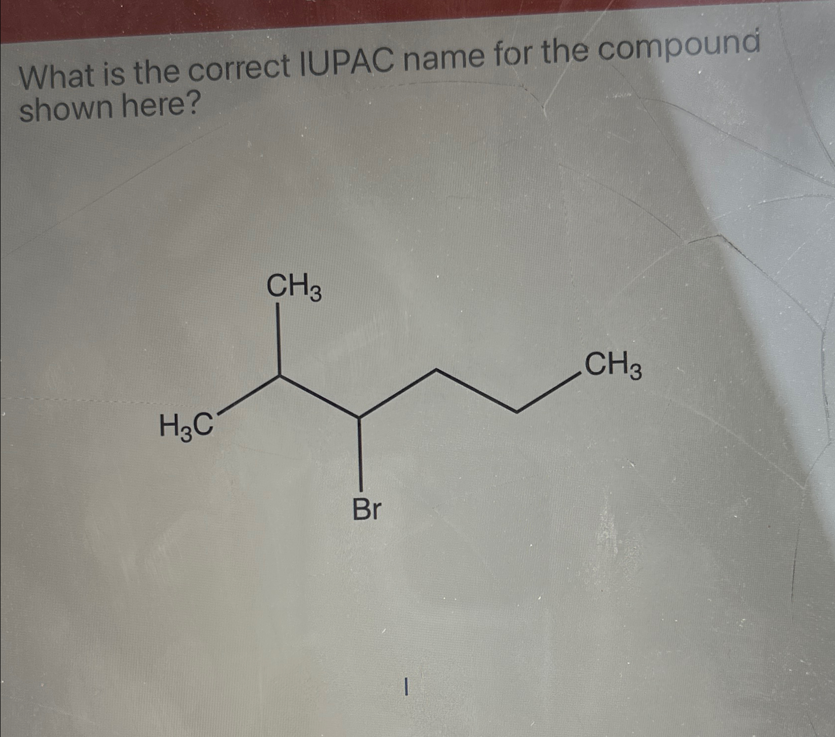 Solved What is the correct IUPAC name for the compound shown | Chegg.com