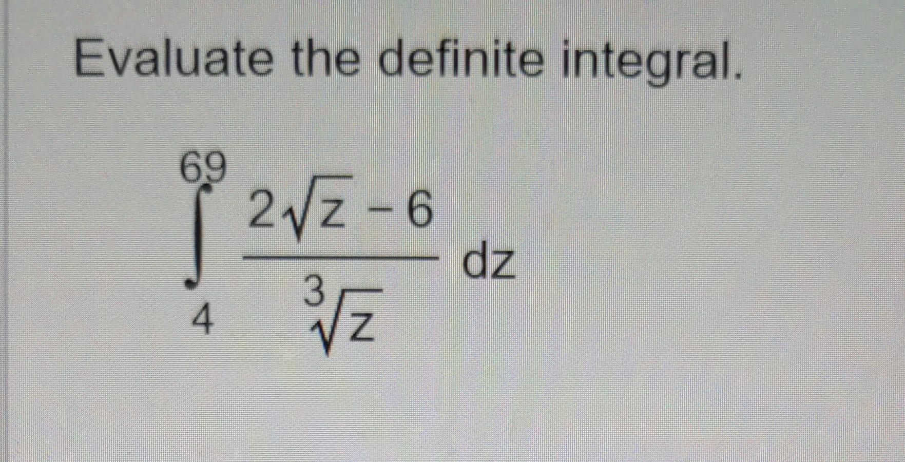 Solved Evaluate the definite integral. ∫4693z2z−6dz | Chegg.com