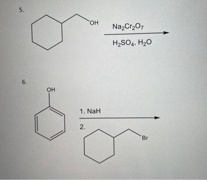 Solved 5. 6. OH OH 1. NaH 2. Na2Cr2O7 H2SO4, H2O Br | Chegg.com