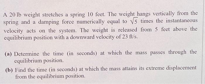 Solved A 20lb weight stretches a spring 10 feet. The weight | Chegg.com