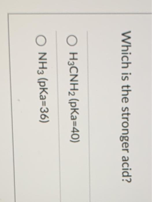 Solved Which is the stronger acid? O H3CNH2 (pKa=40) NH3 | Chegg.com