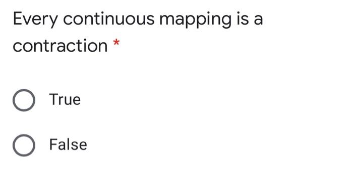 Solved Every continuous mapping is a contraction * O True O | Chegg.com