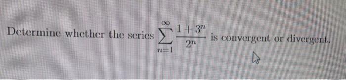 Solved Determine whether the series ∑n=1∞2n1+3n is | Chegg.com
