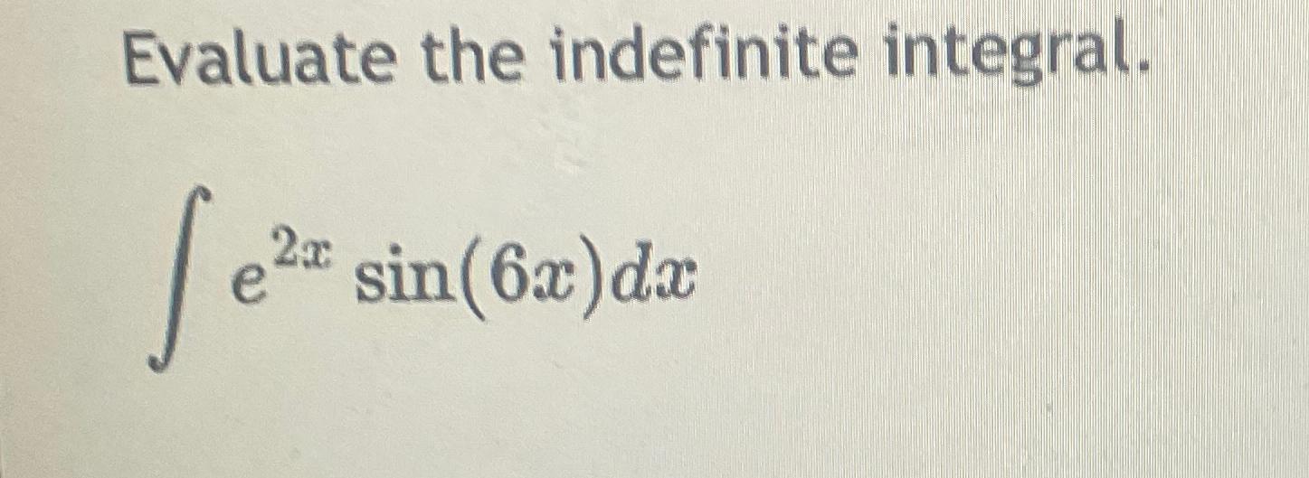 Solved Evaluate the indefinite integral.∫﻿﻿e2xsin(6x)dx | Chegg.com