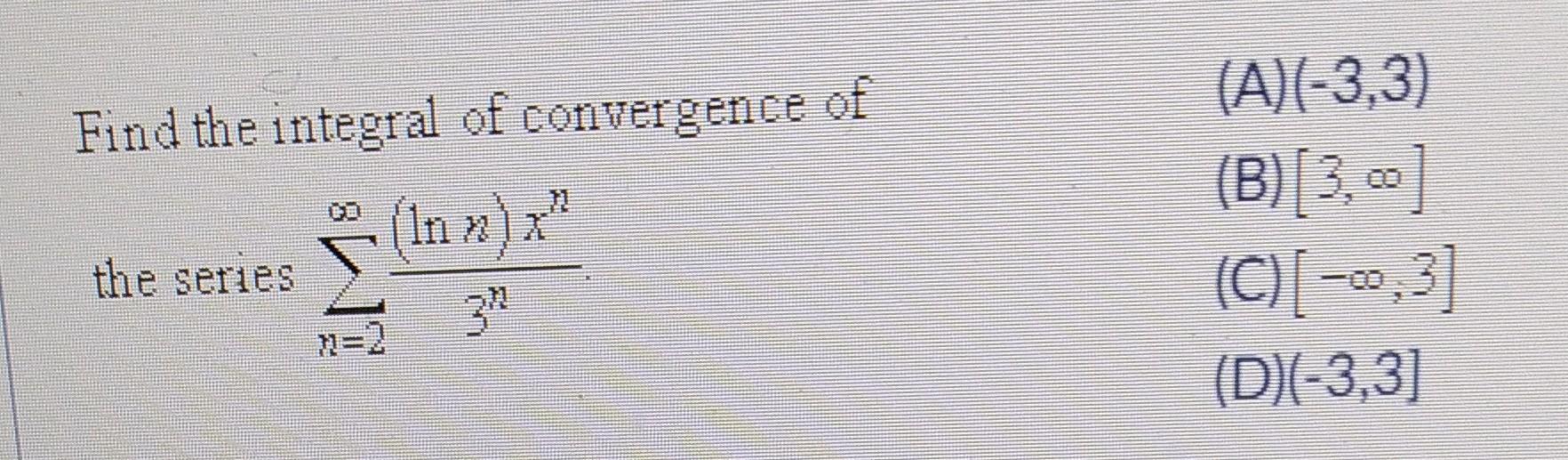 Solved Find the integral of convergence of (A) (−3,3) the | Chegg.com