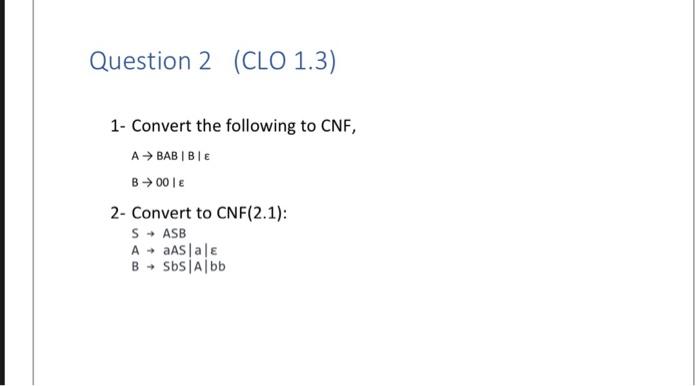 Solved Question 2 (CLO 1.3) 1- Convert the following to CNF, | Chegg.com